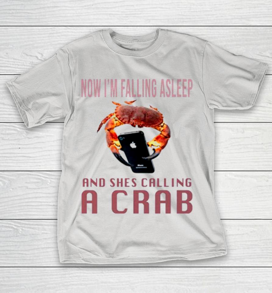 Now I’m falling asleep and she’s calling a crab Shirts - YummyTee